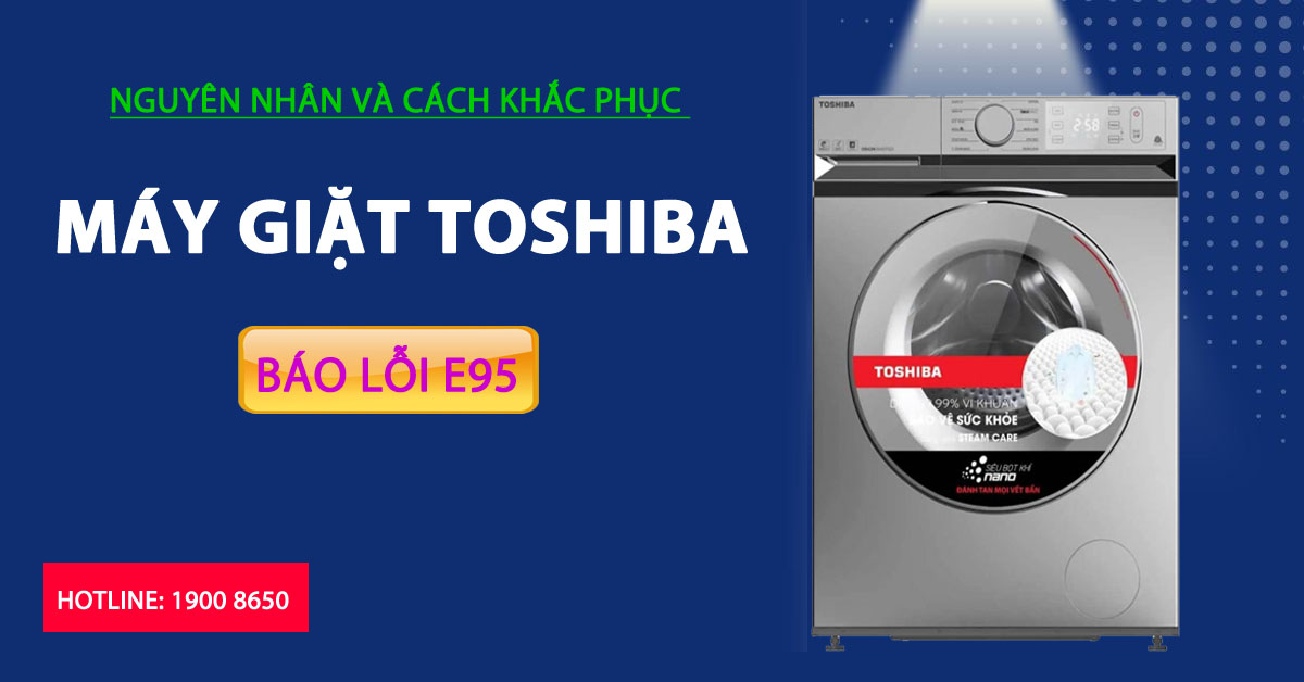 Nguyên nhân và cách khắc phục máy giặt Toshiba báo lỗi E95 - Điện Máy Akira